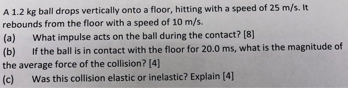Solved A 1.2 kg ball drops vertically onto a floor, hitting | Chegg.com