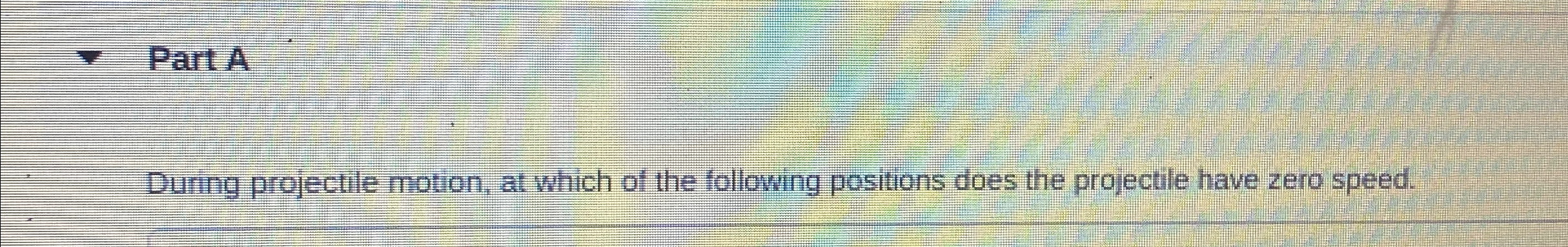 Solved Part ADuring projectile motion, at which of the | Chegg.com