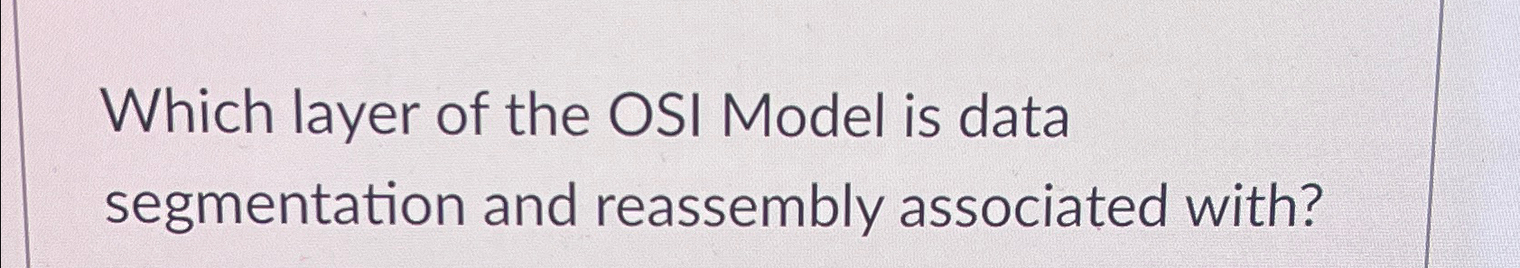 Solved Which layer of the OSI Model is data segmentation and | Chegg.com