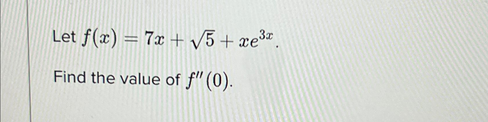 Solved Let f(x)=7x+52+xe3xFind the value of f''(0). | Chegg.com