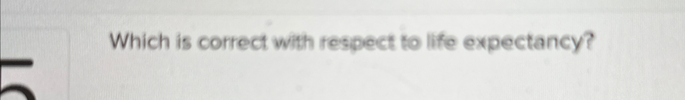 Solved Which is correct with respect to life expectancy? | Chegg.com