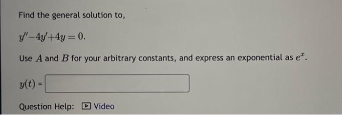 Solved Find the general solution to, y′′−4y′+4y=0 Use A and | Chegg.com