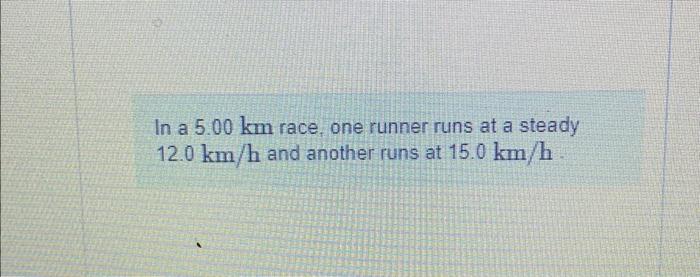 Solved In a 5.00 km race, one runner runs at a steady 12.0 | Chegg.com