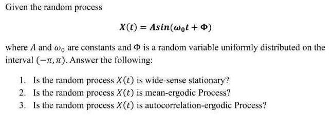 Solved Given the random processx(t)=Asin(ω0t+Φ)where A and | Chegg.com