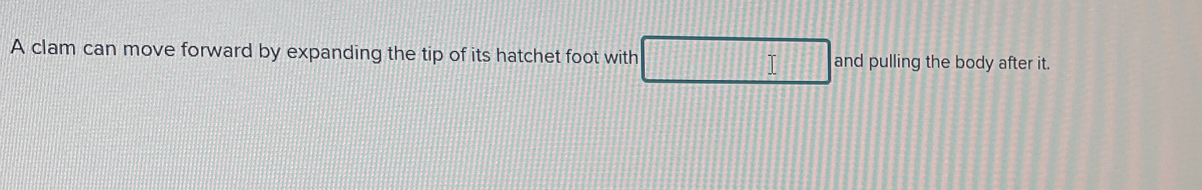 A clam can move forward by expanding the tip of its | Chegg.com