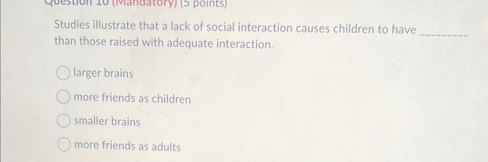 Solved Studies illustrate that a lack of social interaction | Chegg.com