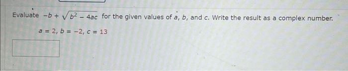 Solved Evaluate -b + √√b² - 4ac for the given values of a, | Chegg.com