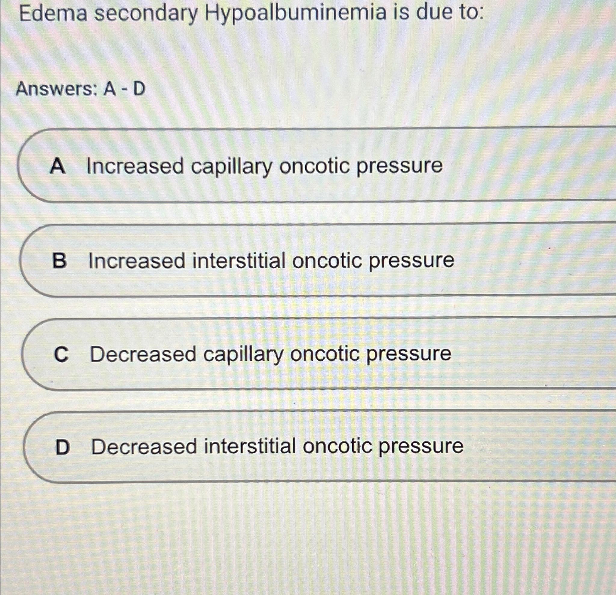 Solved Edema secondary Hypoalbuminemia is due to:Answers: A | Chegg.com