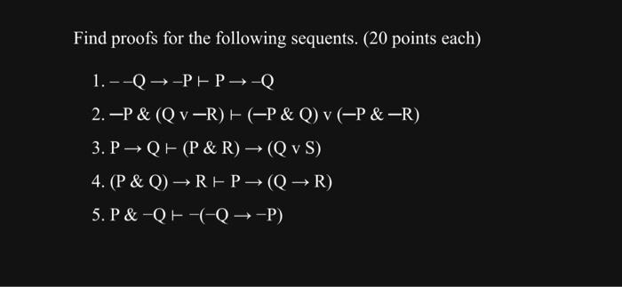 Solved Find proofs for the following sequents. ( 20 points | Chegg.com