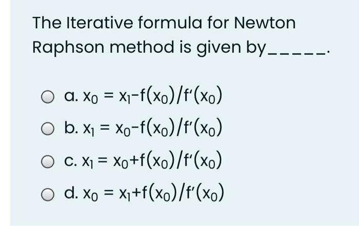 Solved The iterative formula for Newton Raphson method is | Chegg.com