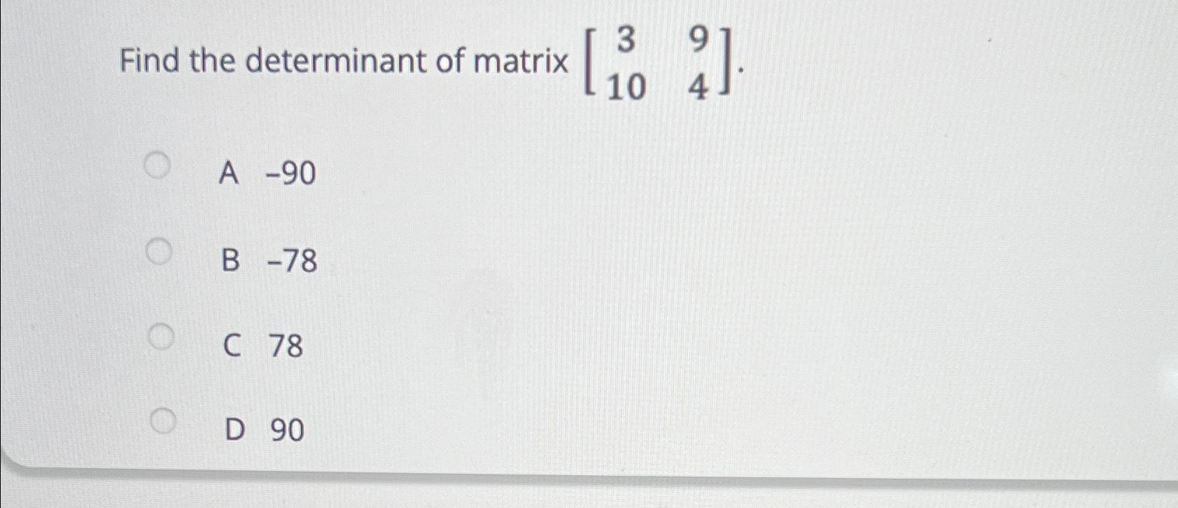 Solved Find the determinant of matrix [39104]A -90B -78C 78D | Chegg.com