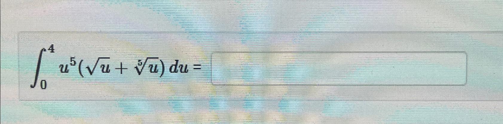 Solved ∫04u5(u2+u5)du= | Chegg.com