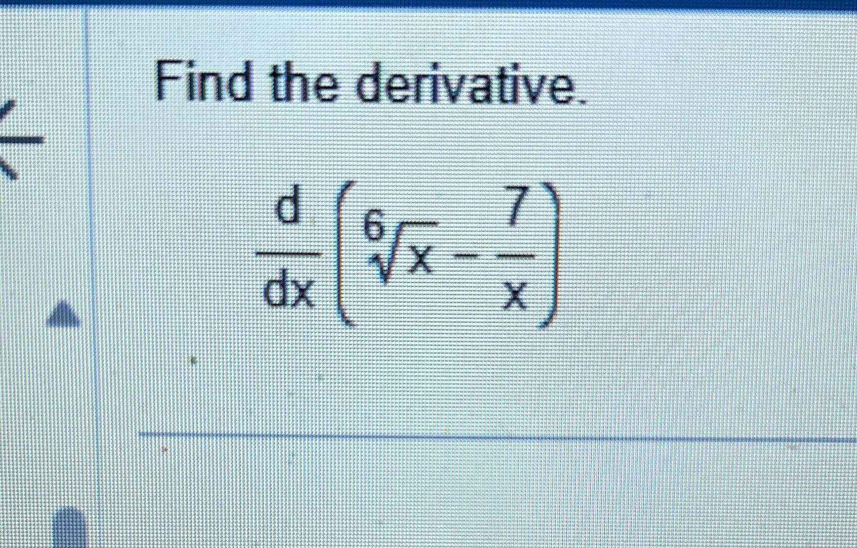 Solved Find the derivative.ddx(x6-7x) | Chegg.com