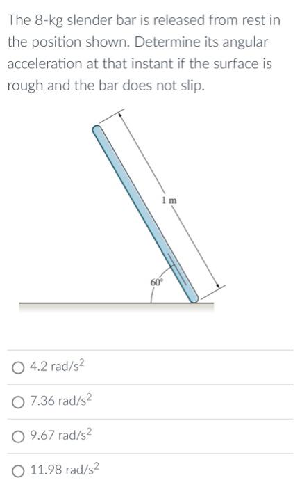 Solved The 8-kg slender bar is released from rest in the | Chegg.com