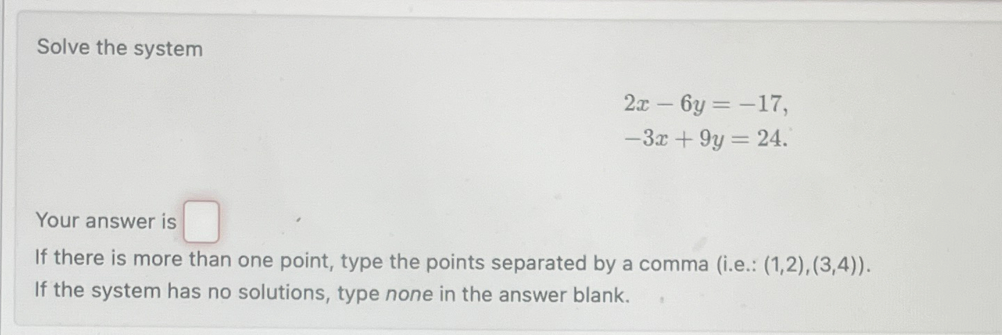 Solved Solve the system2x-6y=-17-3x+9y=24Your answer isIf | Chegg.com