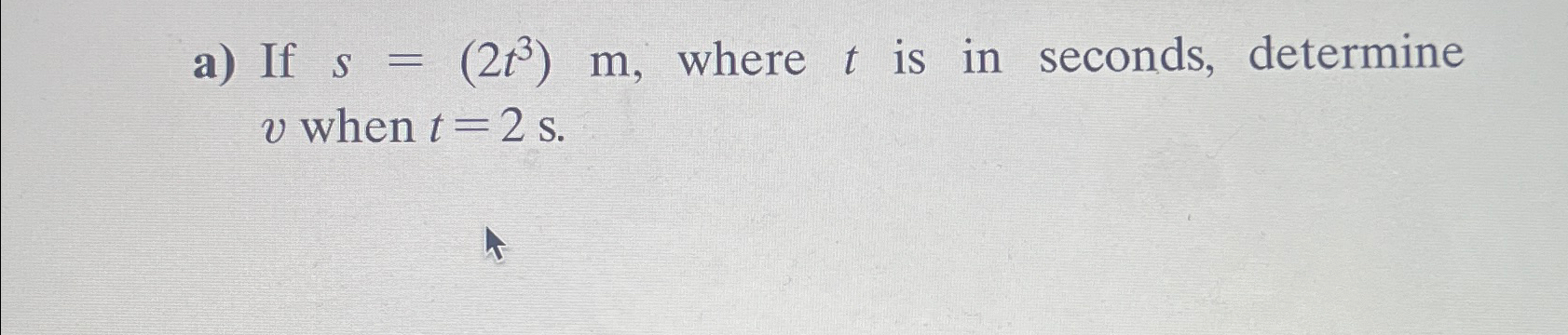 Solved a) ﻿If s=(2t3)m, ﻿where t ﻿is in seconds, determine v | Chegg.com