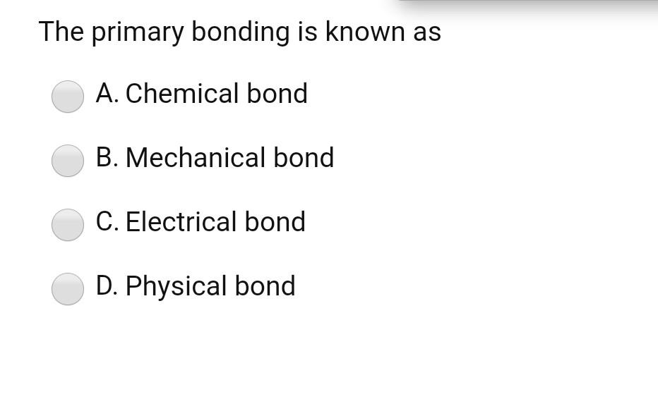 Solved The primary bonding is known as A. Chemical bond B. | Chegg.com