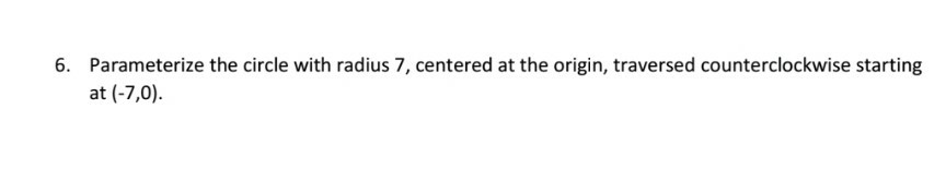 Solved 6. Parameterize the circle with radius 7, centered at | Chegg.com