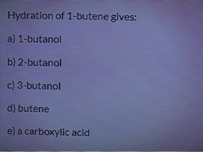 Solved Hydration of 1-butene gives: a) 1-butanol b) | Chegg.com