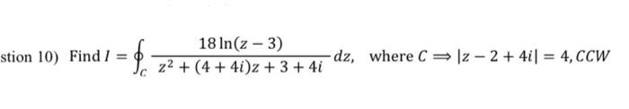 Solved I=∮Cz2+(4+4i)z+3+4i18ln(z−3)dz, where C⇒∣z−2+4i∣=4 | Chegg.com