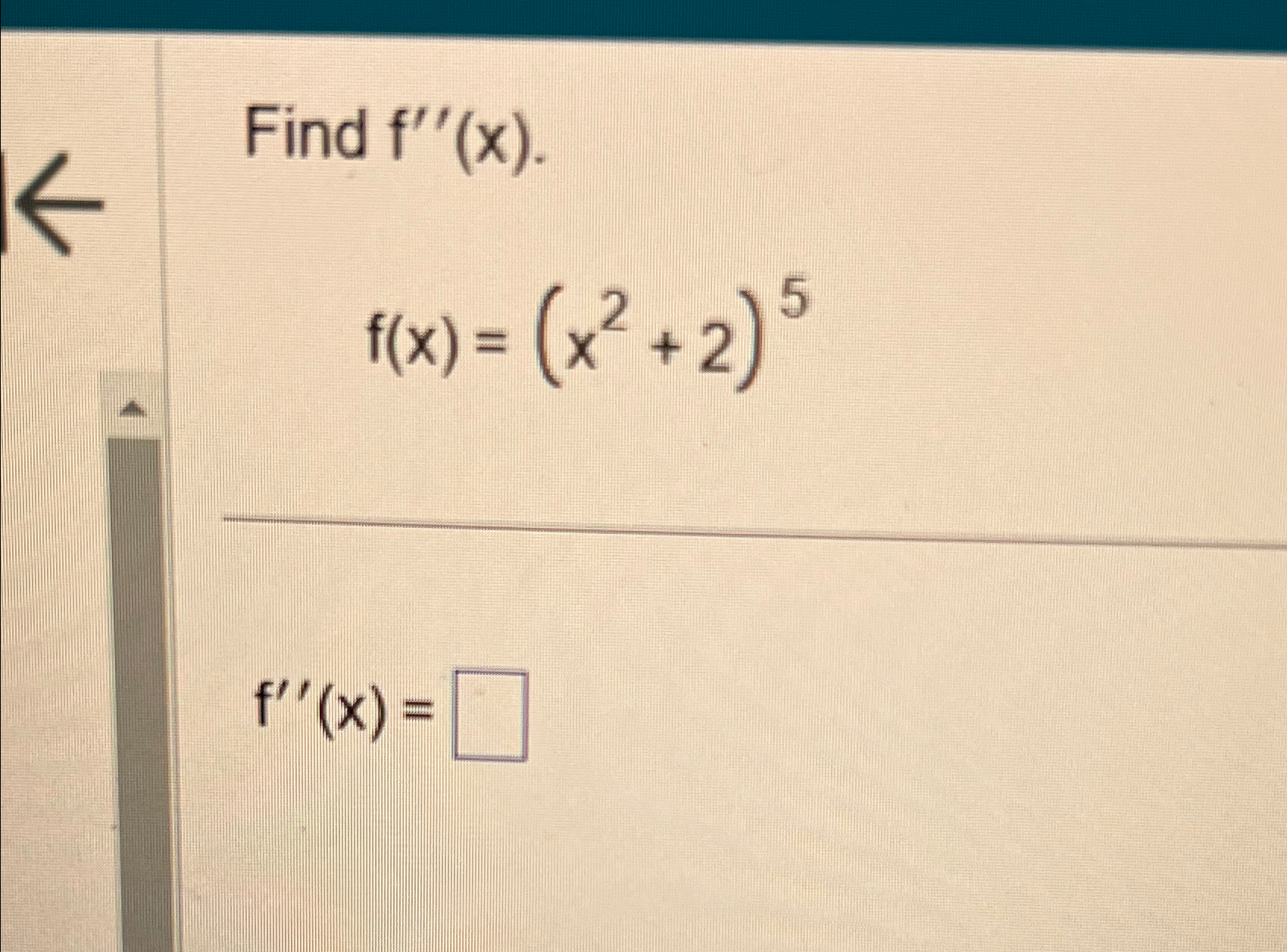 Solved Find f''(x).f(x)=(x2+2)5f''(x)= | Chegg.com