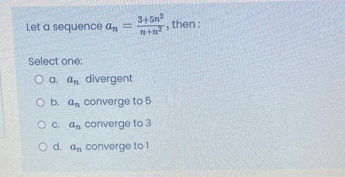 Solved Let a sequence an=n+n23+5n2, then: Select one: a. an | Chegg.com