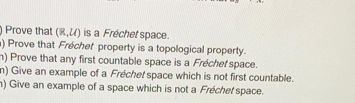 Solved 2. Prove that (R,U) is a Fréchet space. -) Prove that | Chegg.com