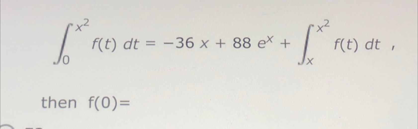 Solved ∫0x2f(t)dt=-36x+88ex+∫xx2f(t)dtthen f(0)= | Chegg.com