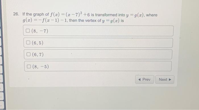 Solved 26. If the graph of f(x)=(x−7)2+6 is transformed into | Chegg.com