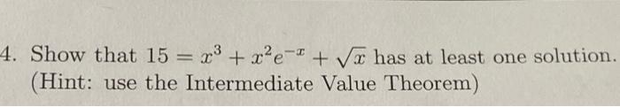 Solved 4. Show that 15 = x³ + x²e^-2 + √x has at least one | Chegg.com Solved 4. Show that 15 = x³ + x²e^-2 + √x has at least one | Chegg.com