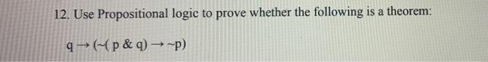 Solved 12. Use Propositional logic to prove whether the | Chegg.com