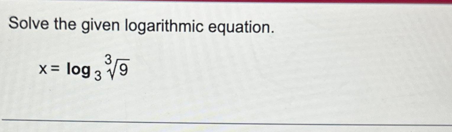 Solved Solve the given logarithmic equation.x=log393 | Chegg.com