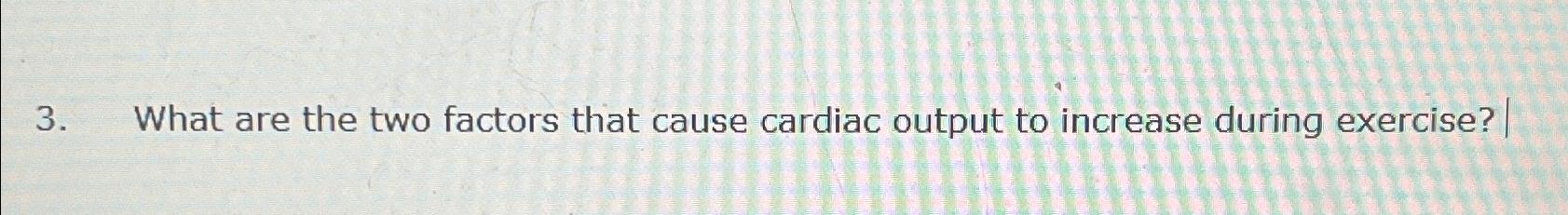Solved What are the two factors that cause cardiac output to | Chegg.com