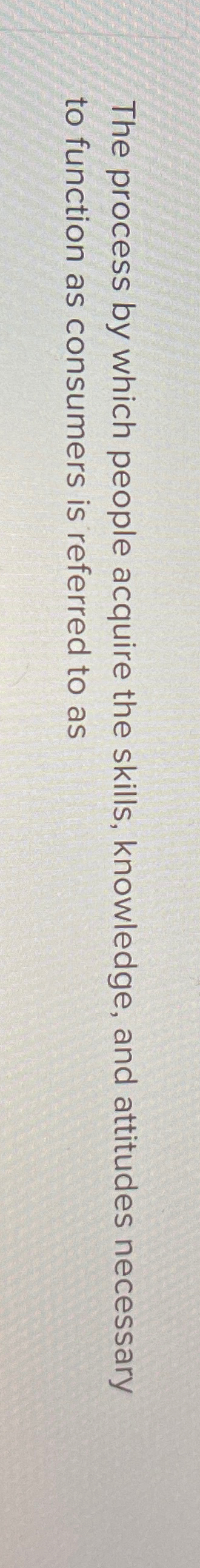 Solved The process by which people acquire the skills, | Chegg.com