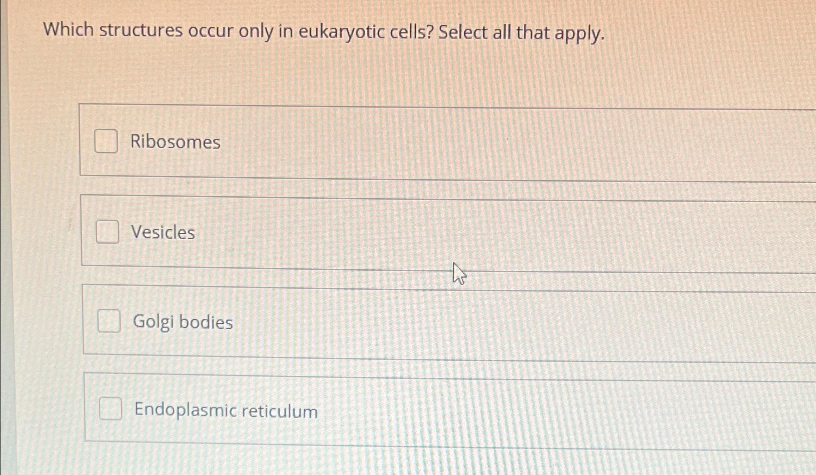 Solved Which structures occur only in eukaryotic cells? | Chegg.com