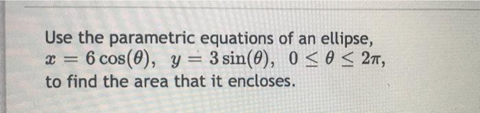 Solved Use the parametric equations of an ellipse, 6 cos | Chegg.com