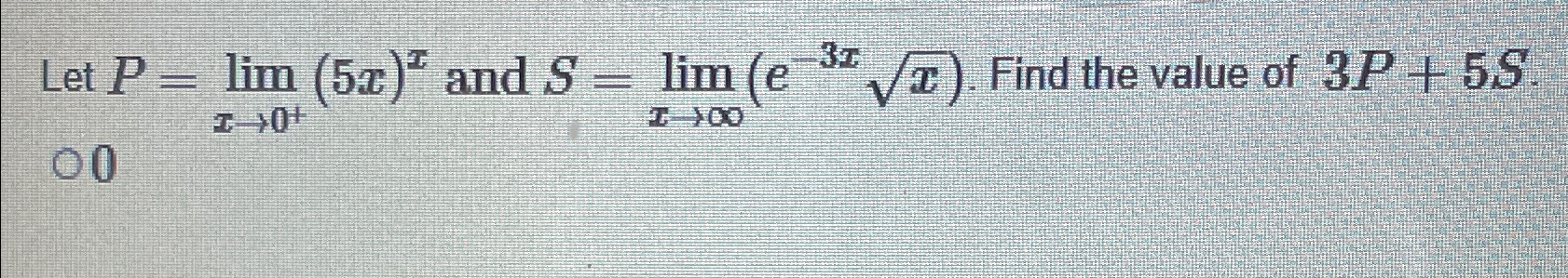 Solved Let P=limx→0+(5x)x ﻿and S=limx→∞(e-3xx2). ﻿Find the | Chegg.com