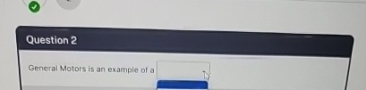 Solved Question 2General Motors is an example of a | Chegg.com