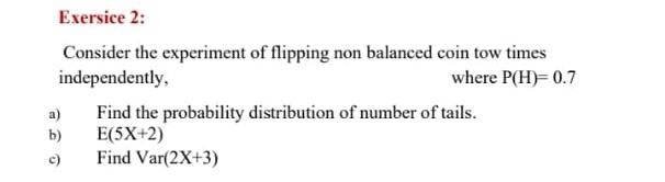 Solved Exersice 2: Consider the experiment of flipping non | Chegg.com