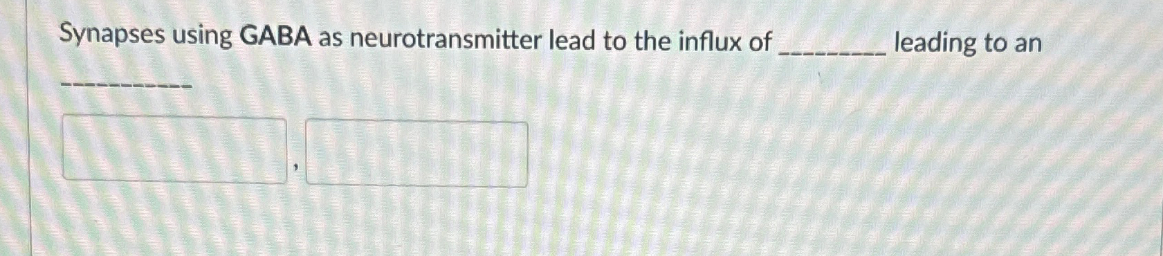Solved Synapses using GABA as neurotransmitter lead to the | Chegg.com