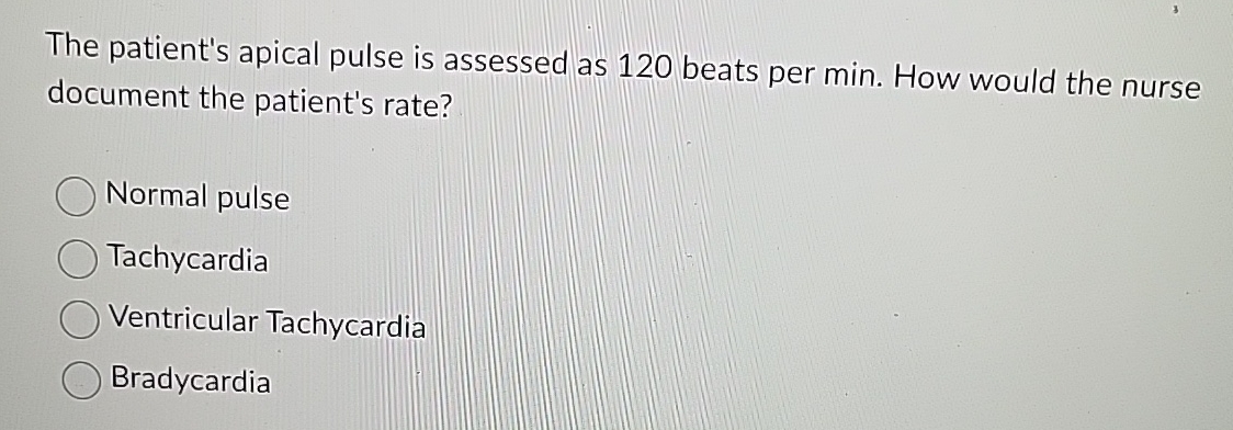 Solved The patient's apical pulse is assessed as 120 ﻿beats | Chegg.com