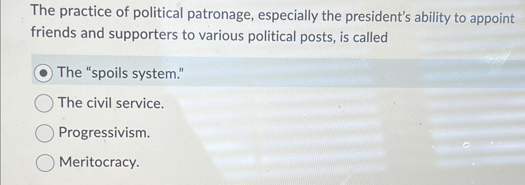 Solved The practice of political patronage, especially the | Chegg.com
