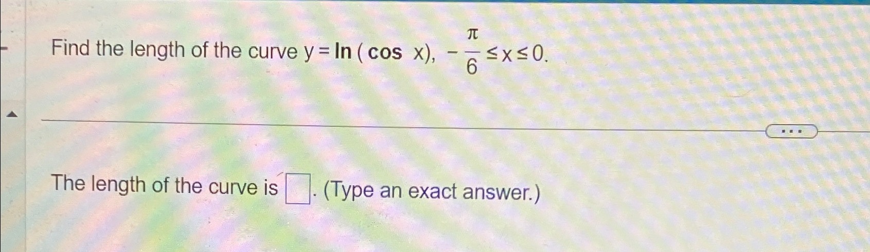 Solved Find the length of the curve y=ln(cosx),-π6≤x≤0.The | Chegg.com