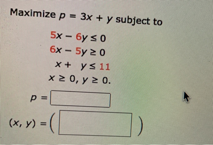 Solved Maximize p = 3x + y subject to 5x - 6y so 6x - 5y 2 0 | Chegg.com
