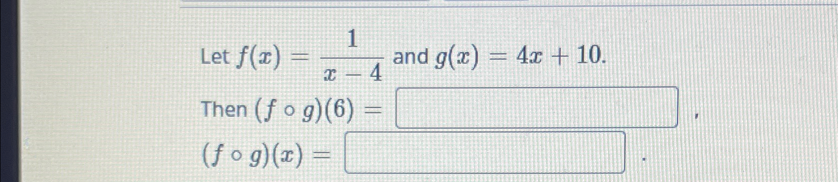 Solved Let f(x)=1x-4 ﻿and g(x)=4x+10Then (f@g)(6)=(f@g)(x)= | Chegg.com