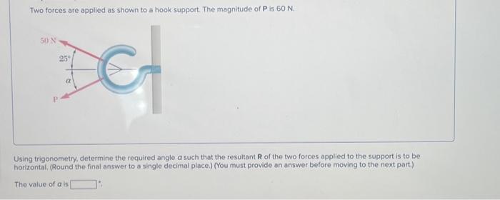 Solved Two forces are applied as shown to a hook support. | Chegg.com