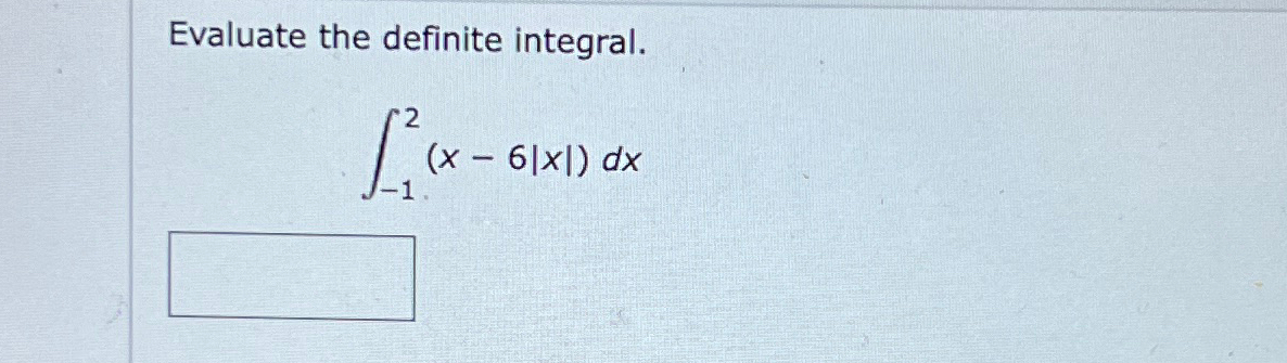 Solved Evaluate the definite integral.∫-12(x-6|x|)dx | Chegg.com