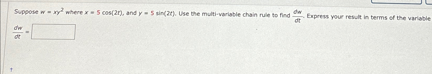 Solved Suppose w=xy2 where x=5cos(2t), and y=5sin(2t). | Chegg.com Solved Suppose w=xy2 where x=5cos(2t), and y=5sin(2t). | Chegg.com