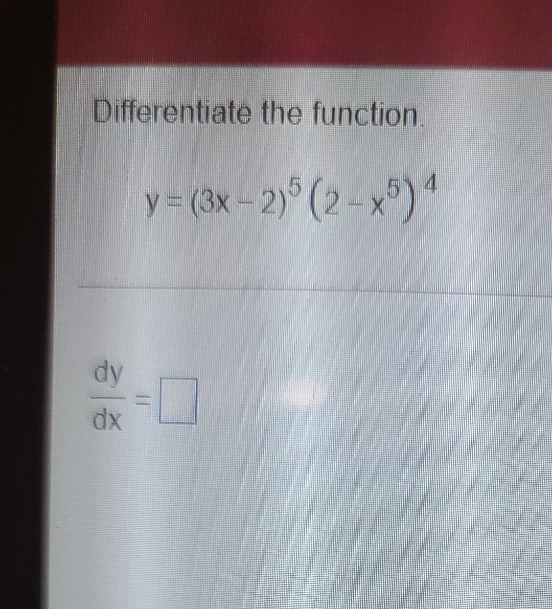 Solved Differentiate the function. y = (3x - 2) (2 - x5)" dy | Chegg.com