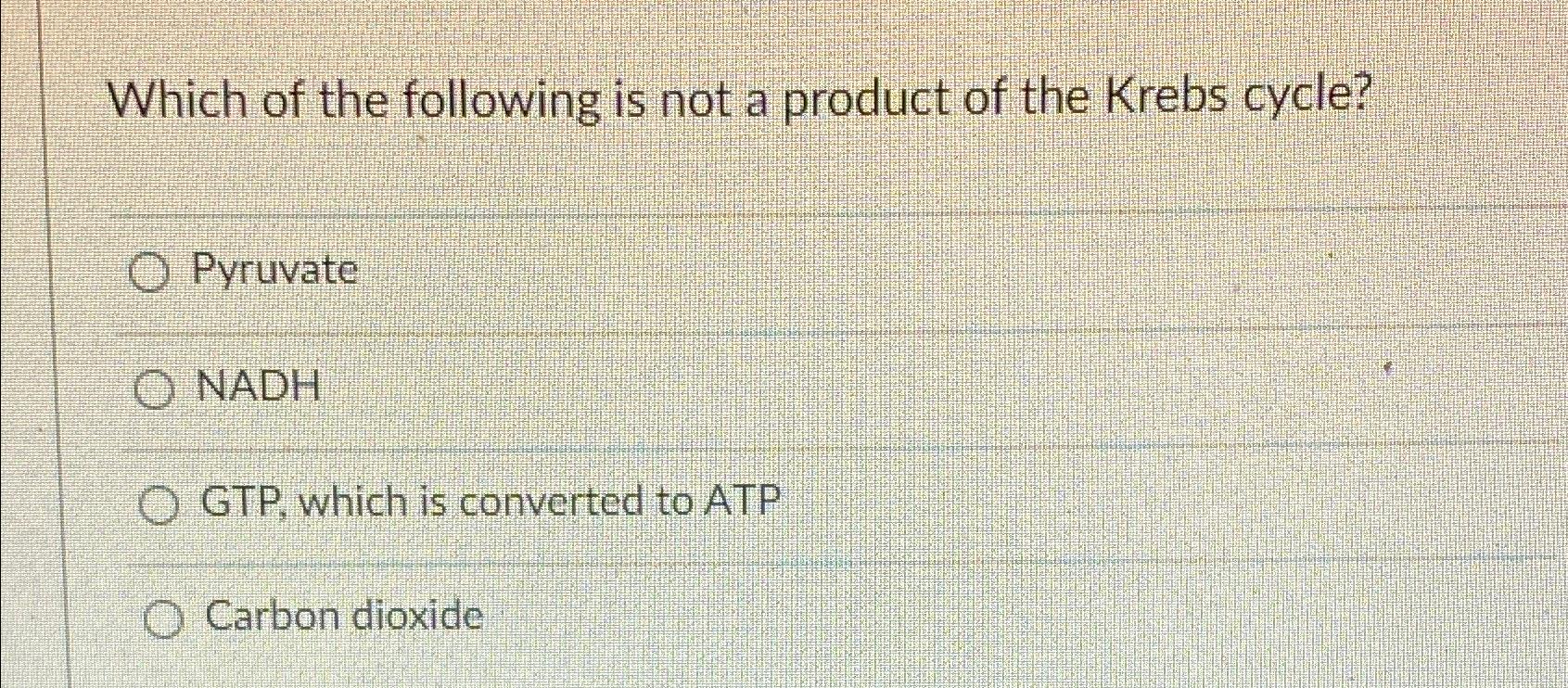 Solved Which of the following is not a product of the Krebs | Chegg.com